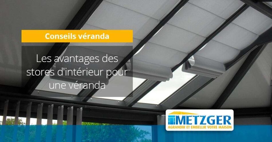 Installer un store dans votre véranda : que des avantages ! | Metzger